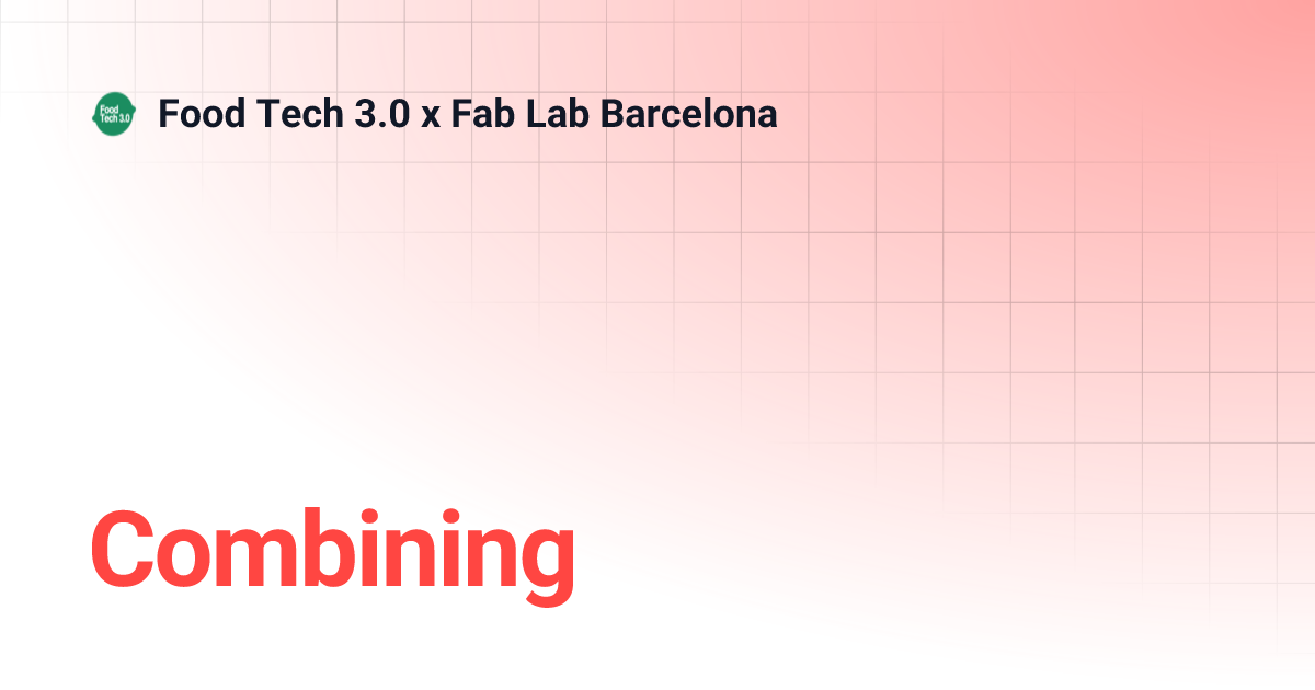 Combining | Food Tech 3.0 x Fab Lab Barcelona